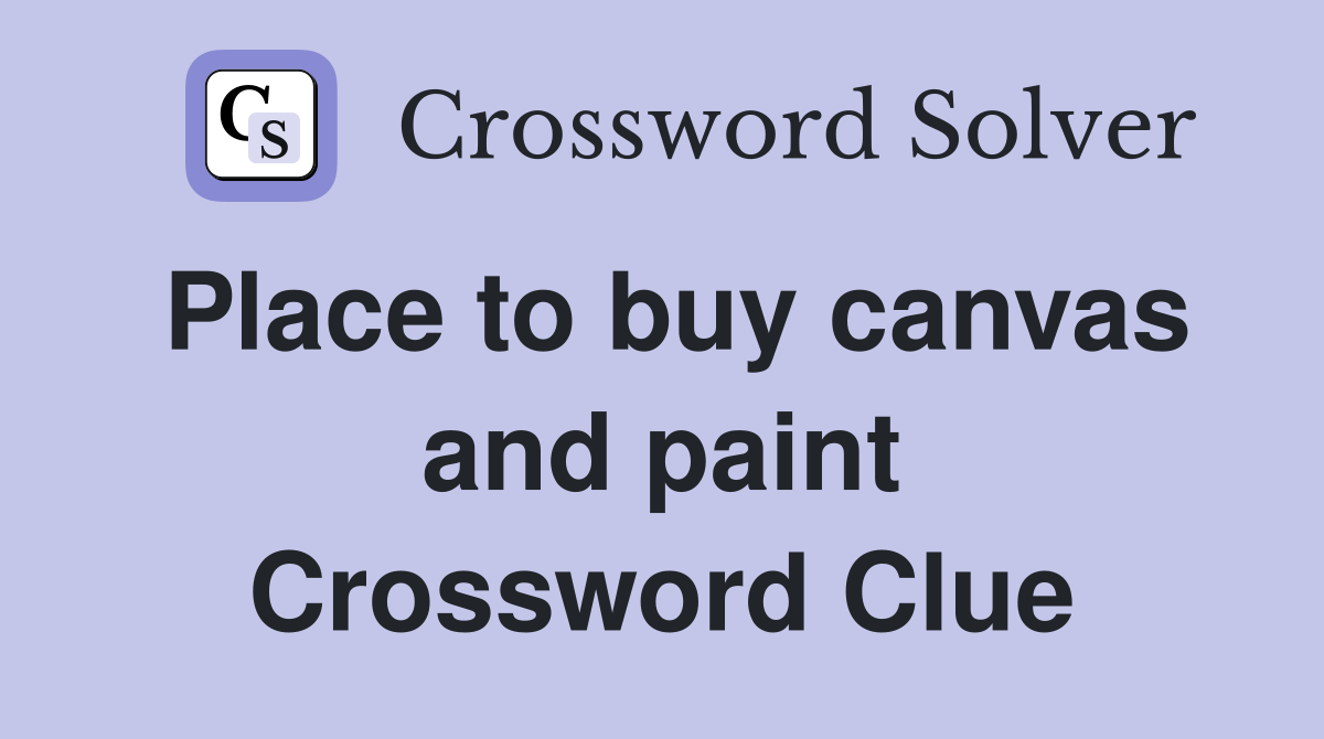 Place to buy canvas and paint - Crossword Clue Answers - Crossword Solver